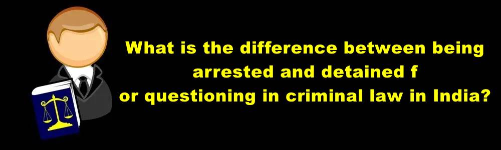 What is the difference between being arrested and detained for questioning in criminal law in ...